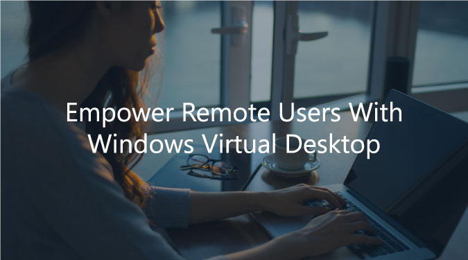 Windows Virtual Desktop | Address Remote Access Needs